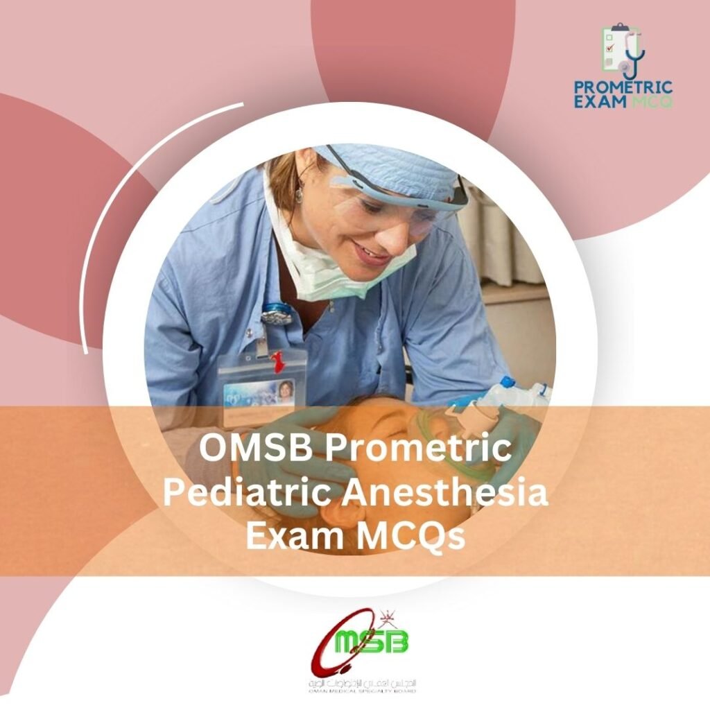 Pediatric Anesthesia Questions for OMSB Prometric Exam